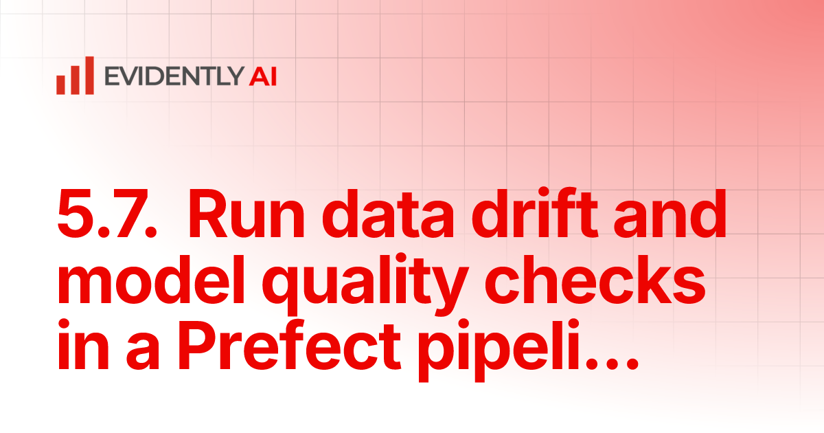 5.7. Run data drift and model quality checks in a Prefect pipeline [OPTIONAL CODE PRACTICE ...