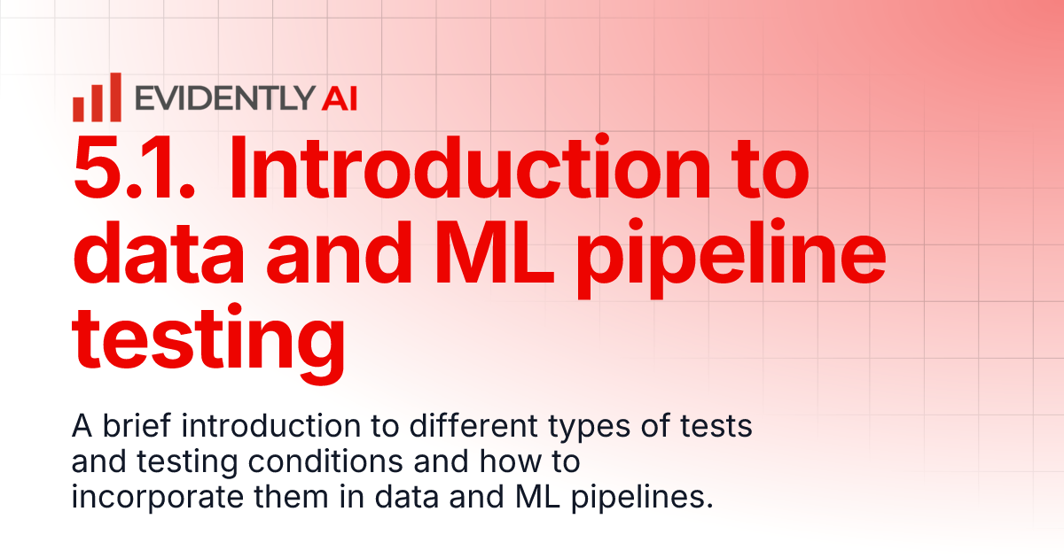 5.1. Introduction to data and ML pipeline testing | Evidently AI - Open ...