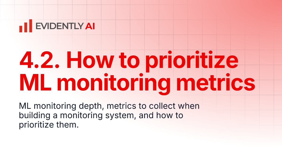 4.2. How to prioritize ML monitoring metrics | Evidently AI - Open-source ML observability course