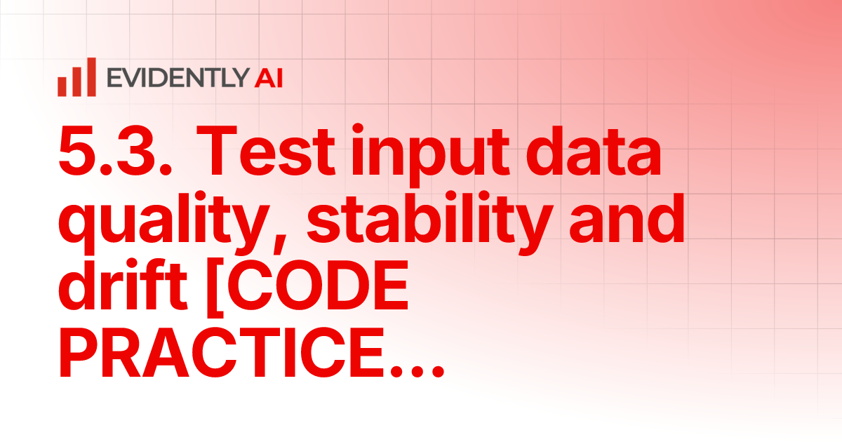 5.3. Test input data quality, stability and drift [CODE PRACTICE ...