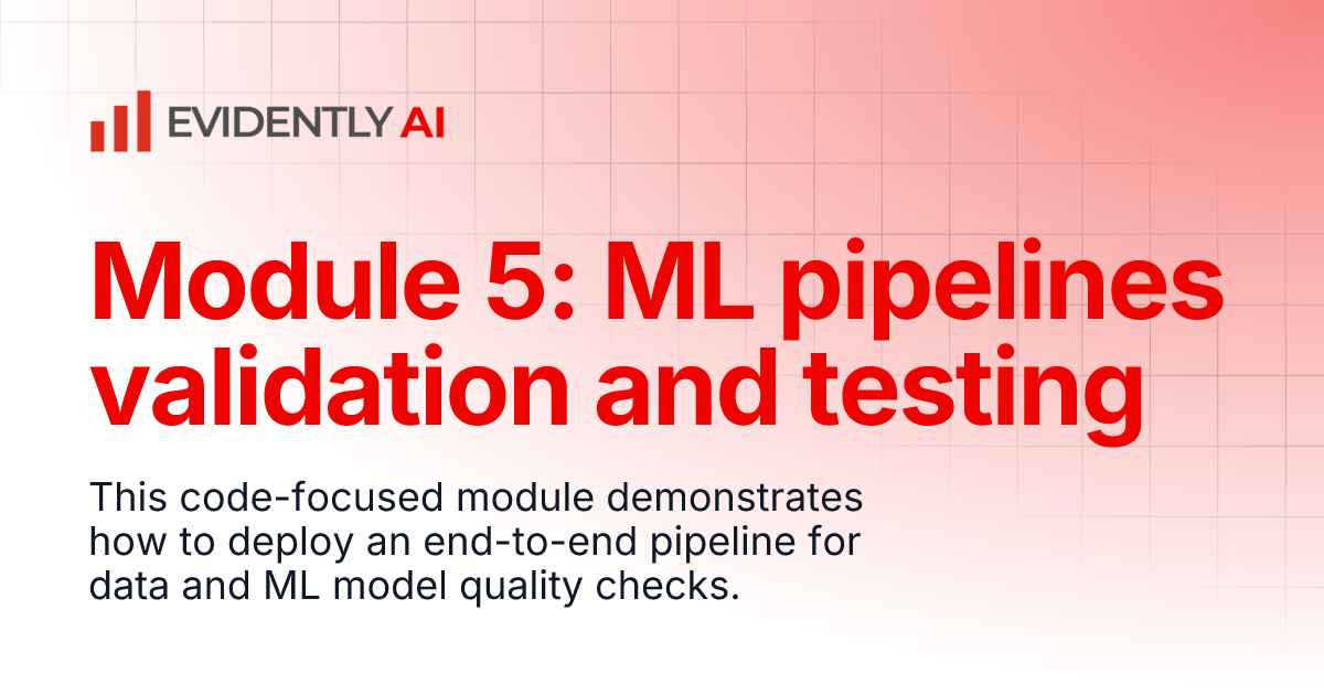 Module 5 Ml Pipelines Validation And Testing Evidently Ai Open 0300